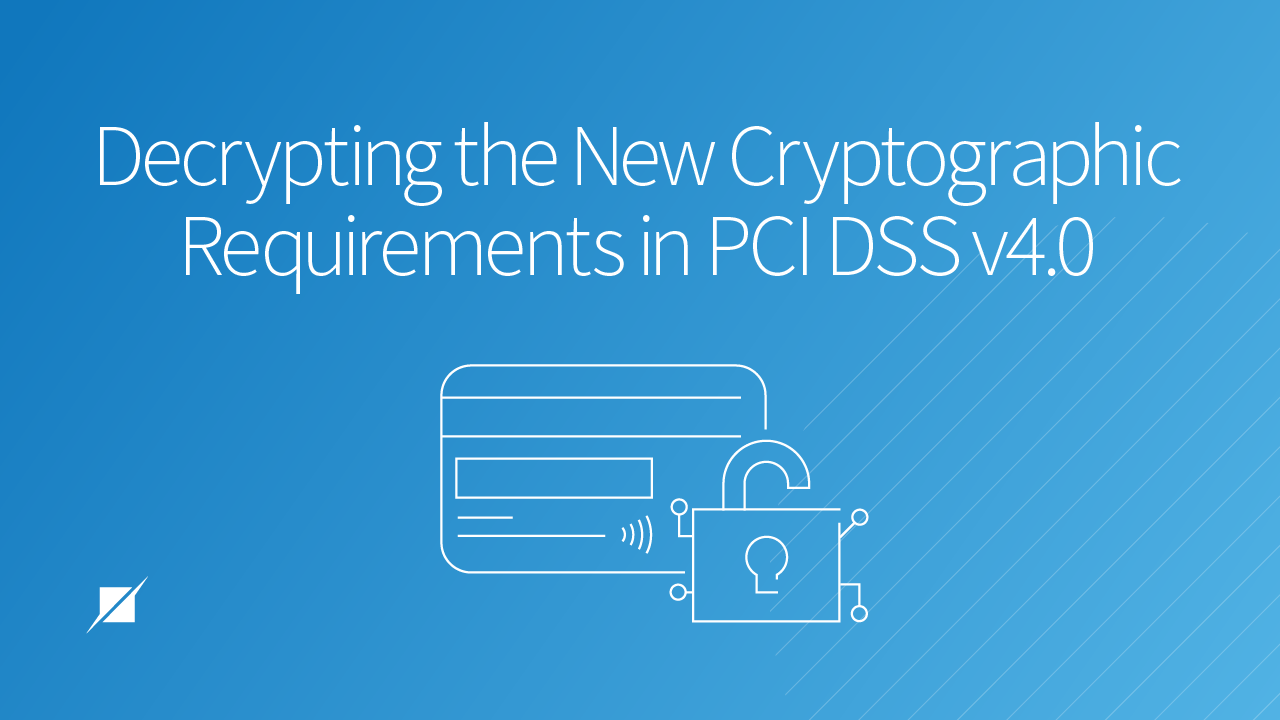 Decrypting the New Cryptographic Requirements in PCI DSS v4.0 Decrypting the New Cryptographic Requirements in PCI DSS v4.0